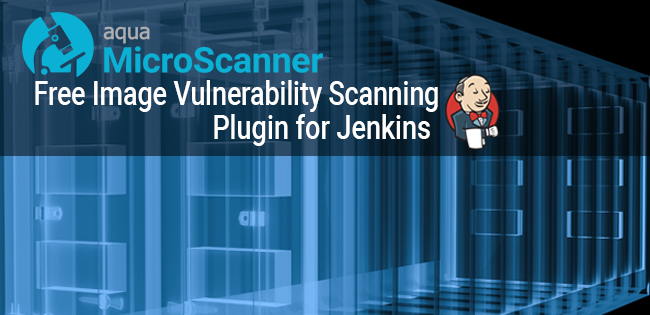 Aqua MicroScanner: Free Image Vulnerability Scanning Plugin for Jenkins Aqua MicroScanner: Free Image Vulnerability Scanning Plugin for Jenkins